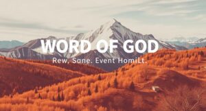 Word of God Homily: Listening, Living, and Proclaiming God’s Word